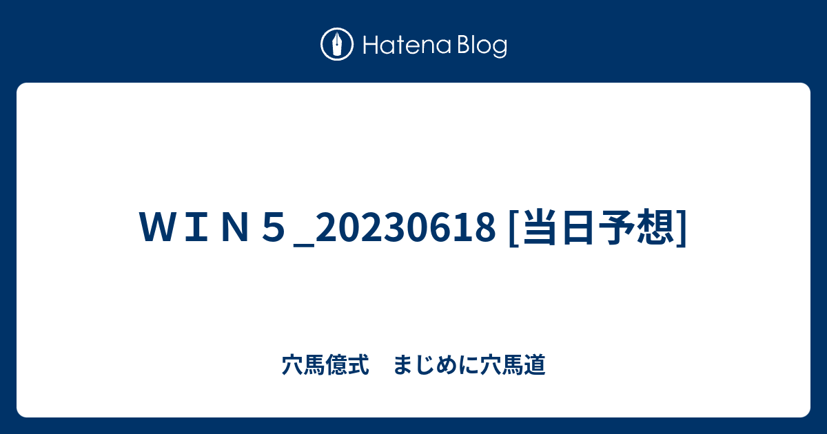 WIN5_20230618 [当日予想] - 穴馬億式 まじめに穴馬道