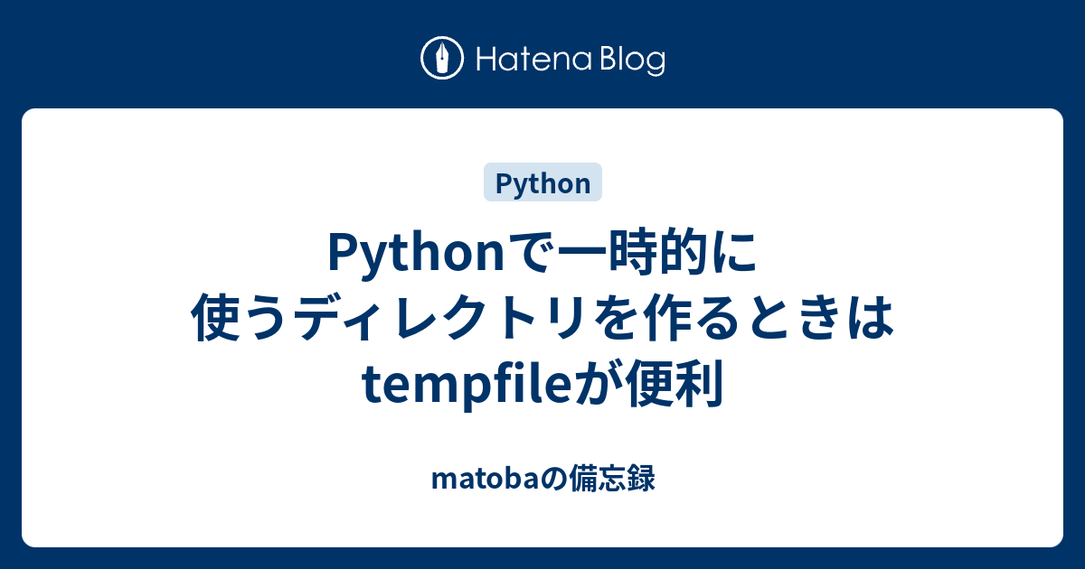 Pythonで一時的に使うディレクトリを作るときはtempfileが便利 - matobaの備忘録