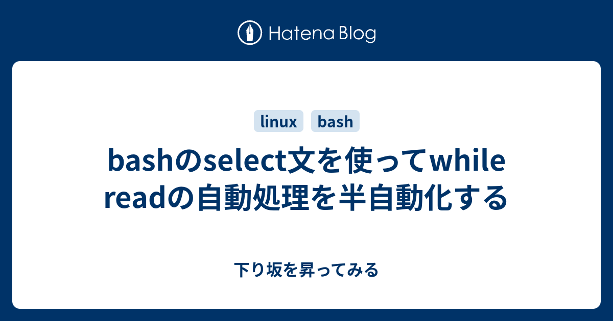 bashのselect文を使ってwhile readの自動処理を半自動化する - 下り坂を昇ってみる
