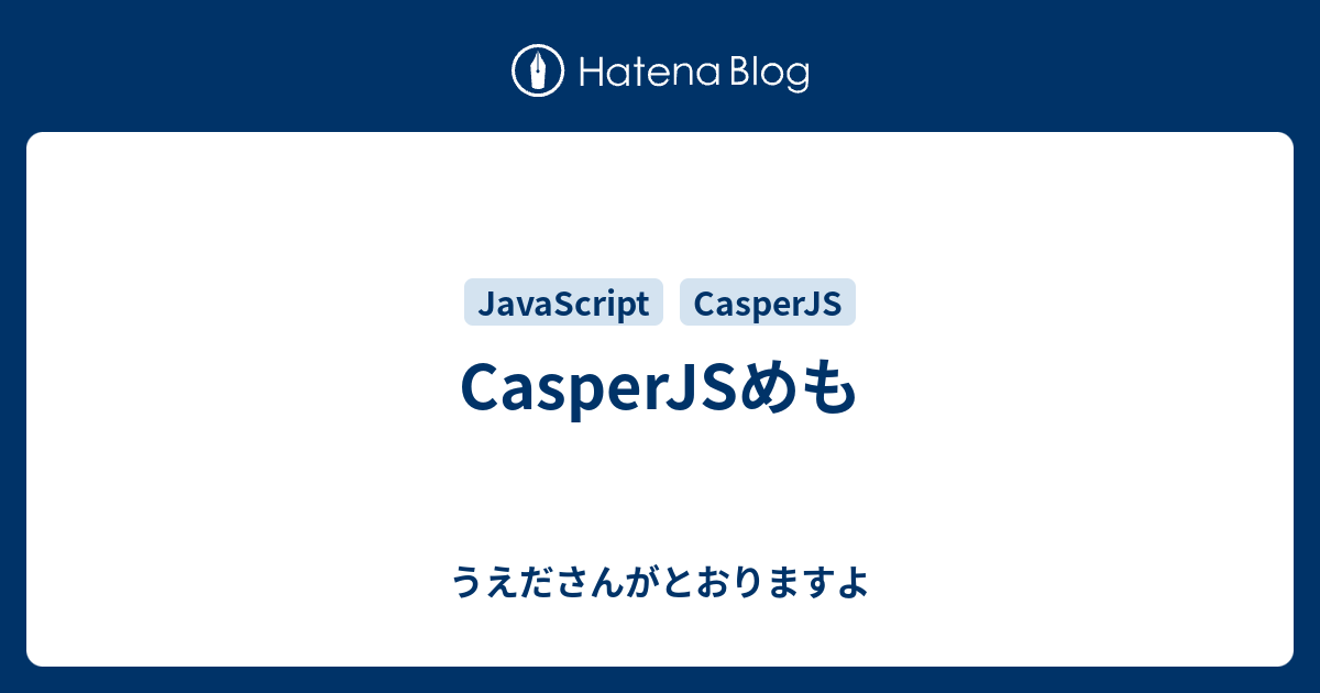 CasperJSめも - うえださんがとおりますよ