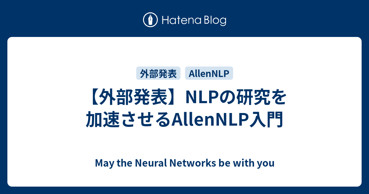 【外部発表】NLPの研究を加速させるAllenNLP入門 - May the Neural Networks be with you