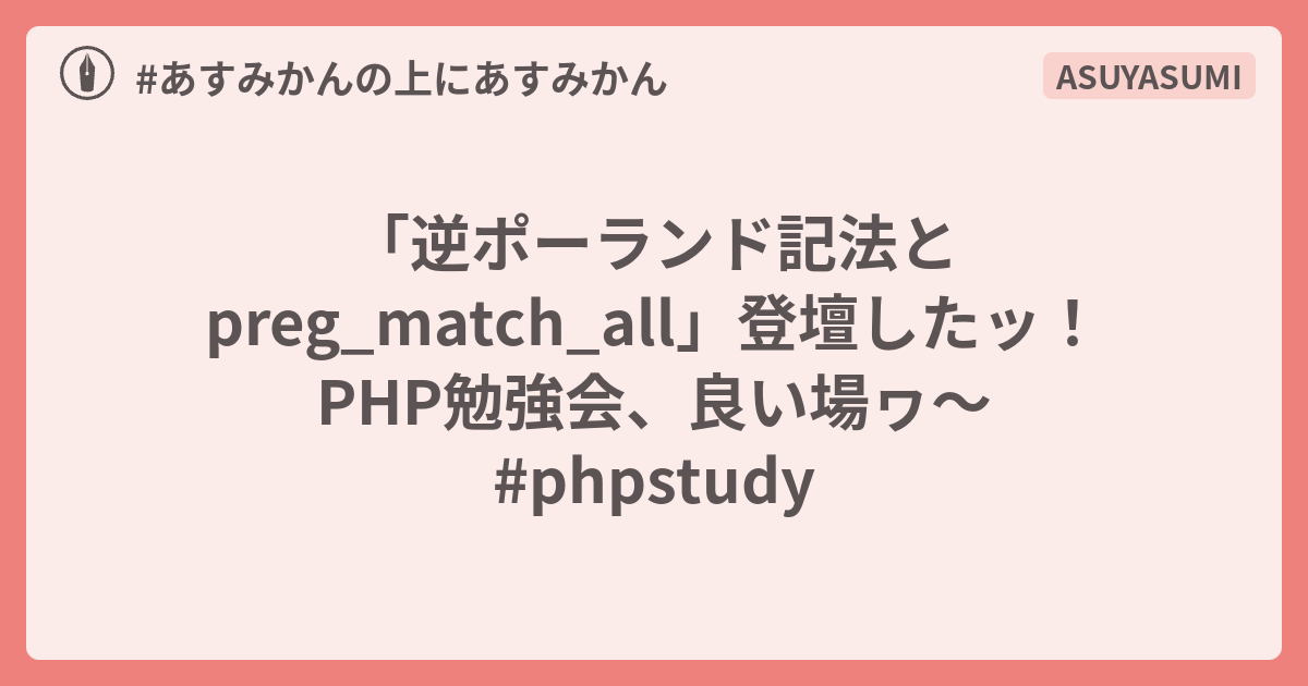 「逆ポーランド記法とpreg_match_all」登壇したッ！PHP勉強会、良い場ヮ〜 #phpstudy - #あすみかんの上にあすみかん