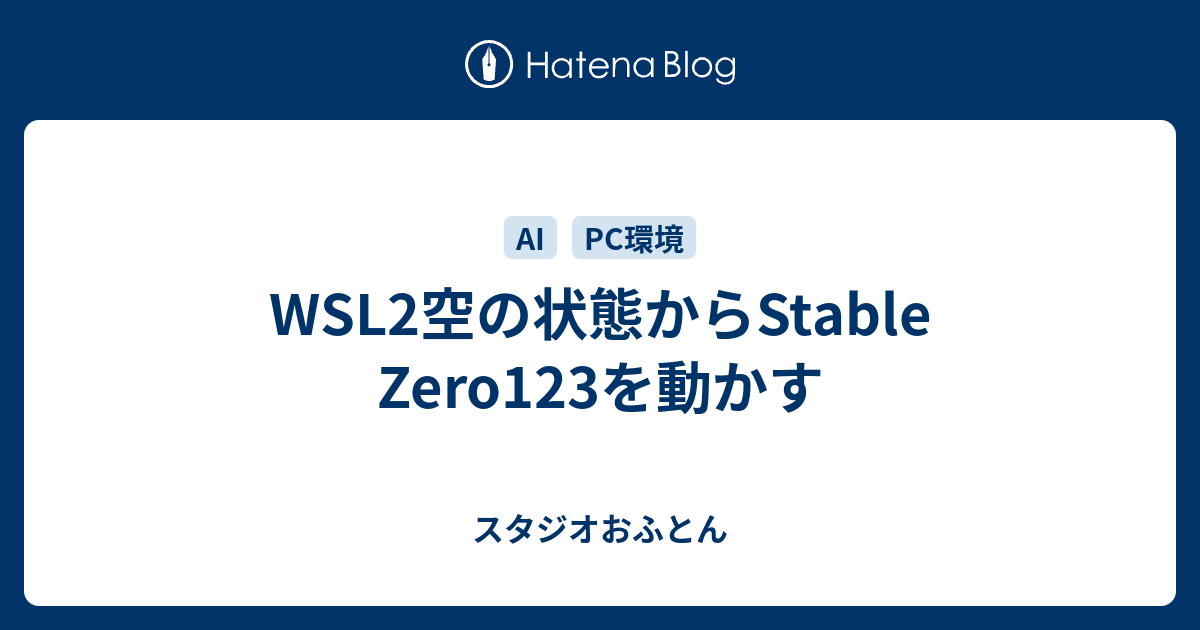 WSL2空の状態からStable Zero123を動かす - スタジオおふとん