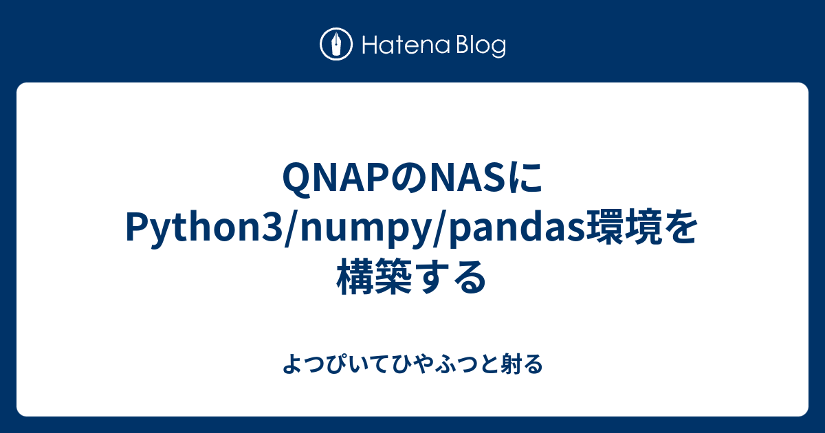 QNAPのNASにPython3/numpy/pandas環境を構築する - よつぴいてひやふつと射る