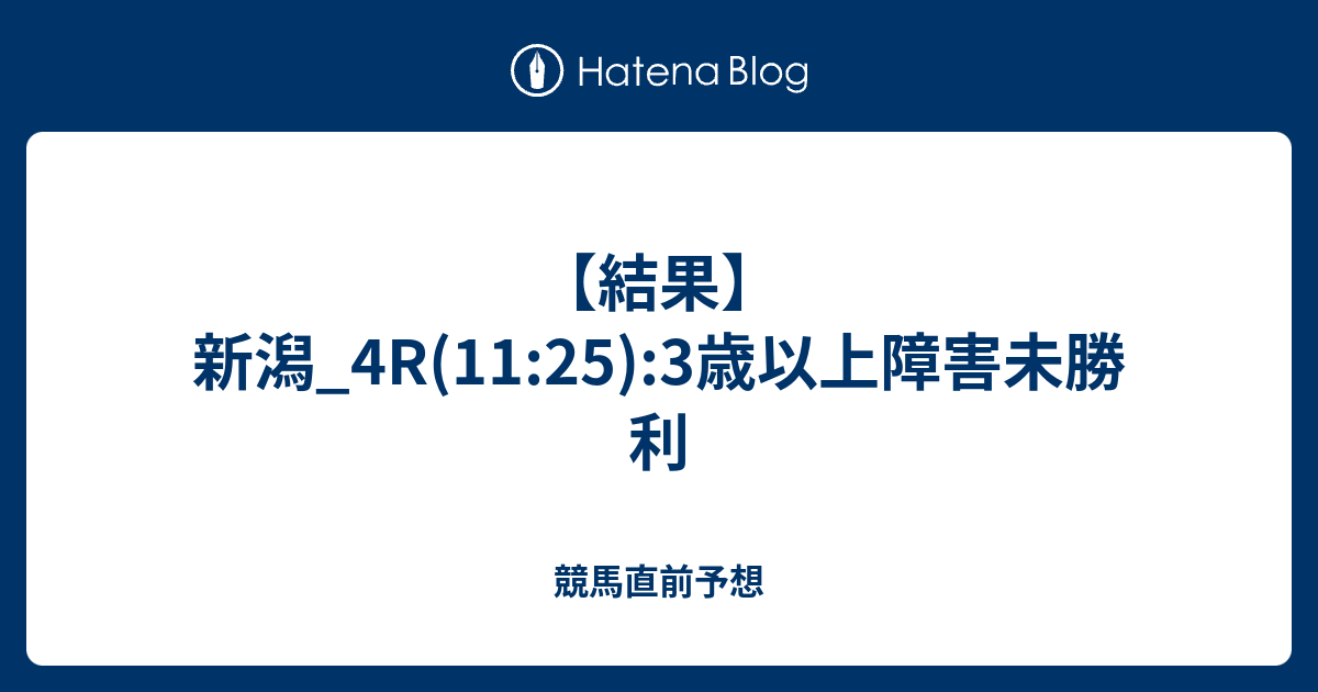【結果】新潟_4R(11:25):3歳以上障害未勝利 - 競馬直前予想