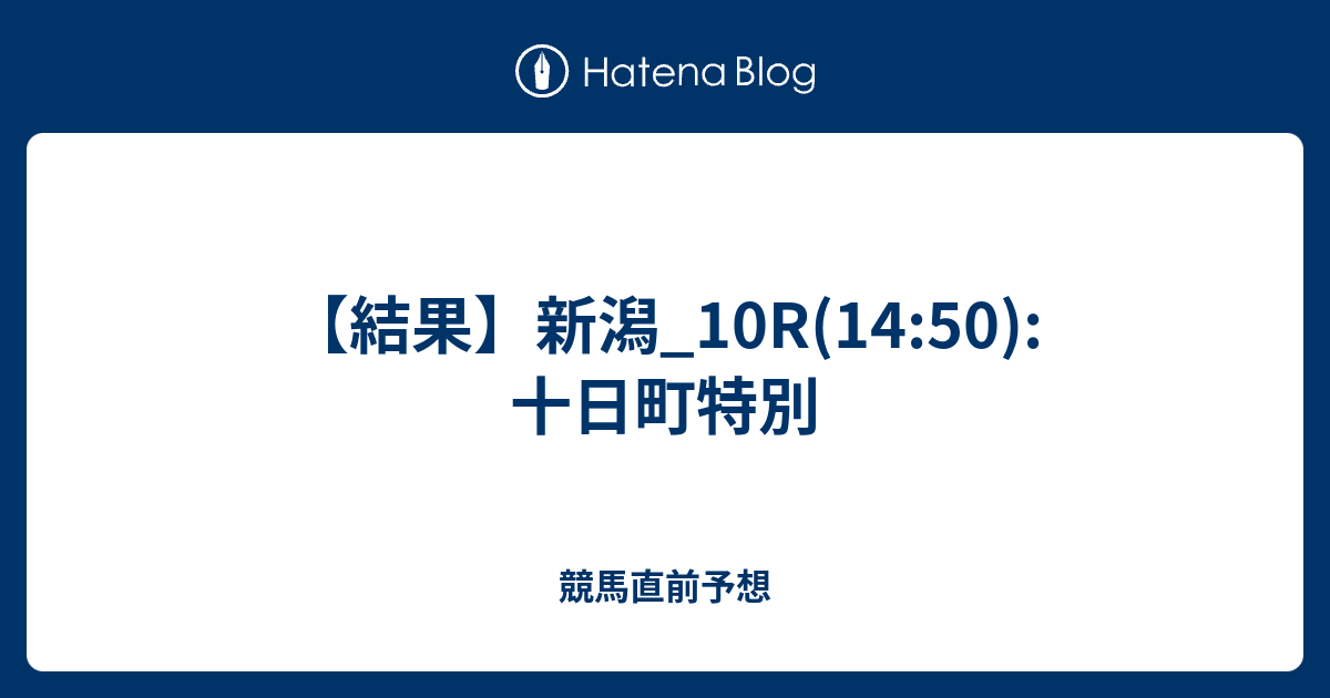 【結果】新潟_10R(14:50):十日町特別 - 競馬直前予想