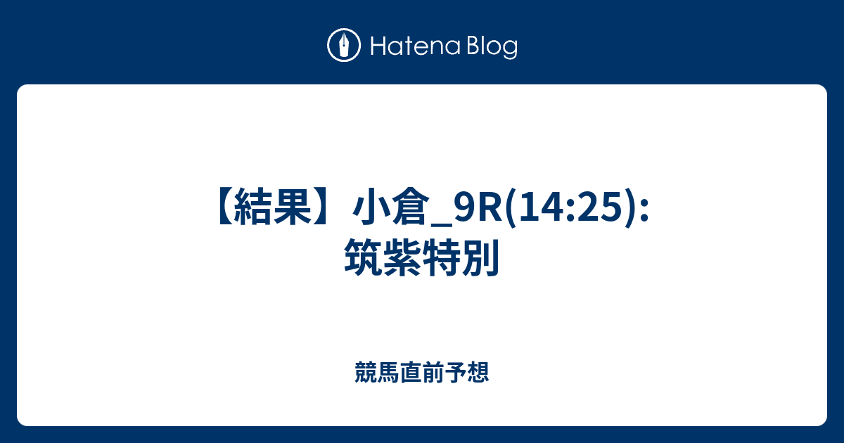 【結果】小倉_9R(14:25):筑紫特別 - 競馬直前予想
