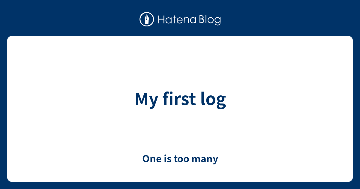 my-first-log-one-is-too-many