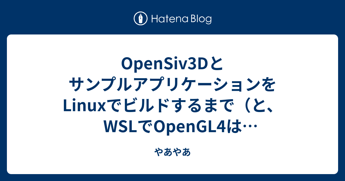 OpenSiv3DとサンプルアプリケーションをLinuxでビルドするまで（と、WSLでOpenGL4は現状使えないという教訓） - やあやあ
