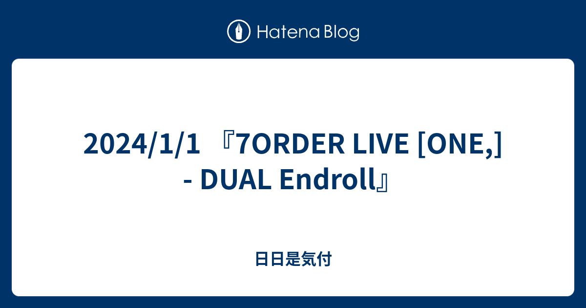 2024/1/1 『7ORDER LIVE [ONE,] - DUAL Endroll』 - 日日是気付
