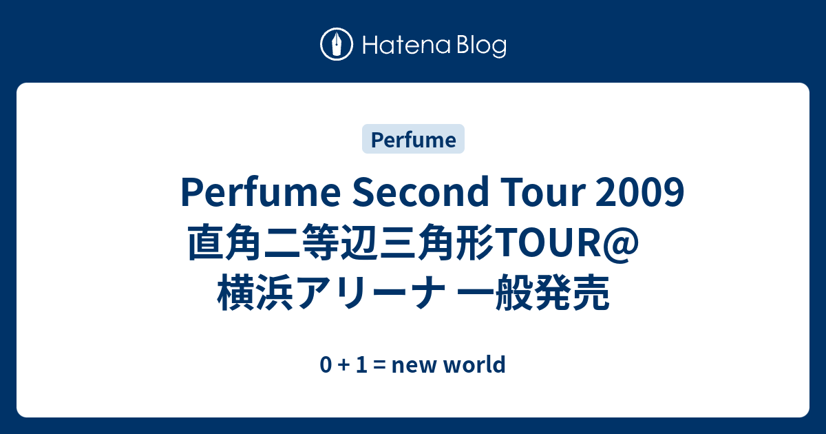 Perfume Second Tour 2009 直角二等辺三角形TOUR@横浜アリーナ 一般発売 - 0 + 1 = new world