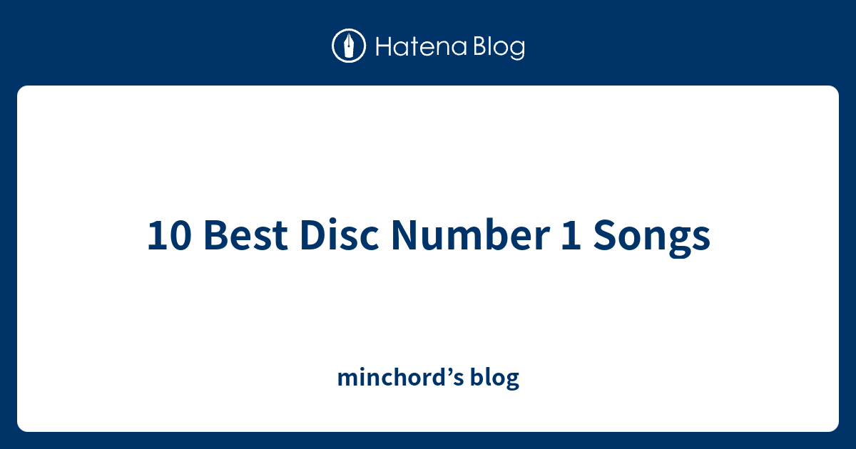 10 Best Disc Number 1 Songs - minchord’s blog