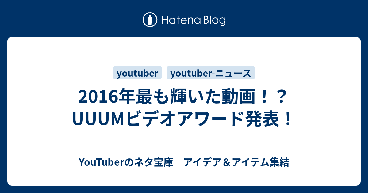 2016年最も輝いた動画！？ UUUMビデオアワード発表！ - YouTuberのネタ宝庫 アイデア＆アイテム集結
