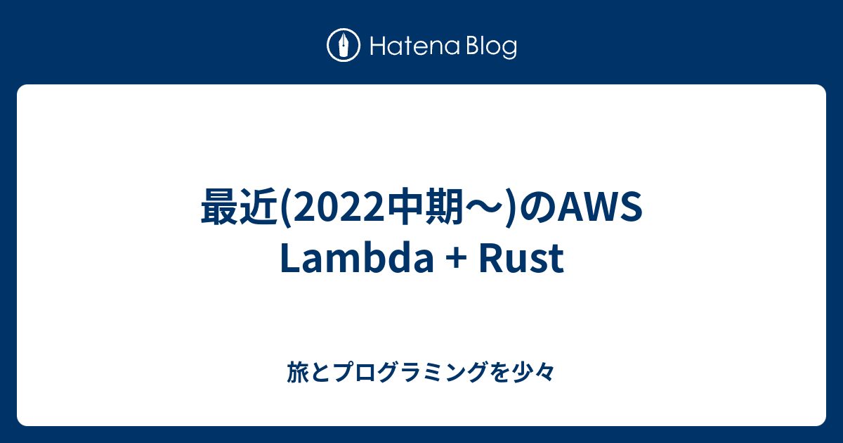 最近(2022中期〜)のAWS Lambda + Rust - 旅とプログラミングを少々