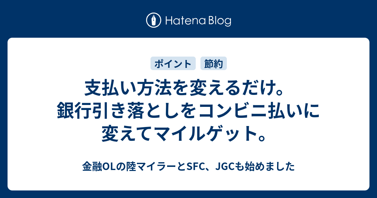 支払い方法を変えるだけ。銀行引き落としをコンビニ払いに変えてマイルゲット。 - 金融OLの陸マイラーとSFC、JGCも始めました