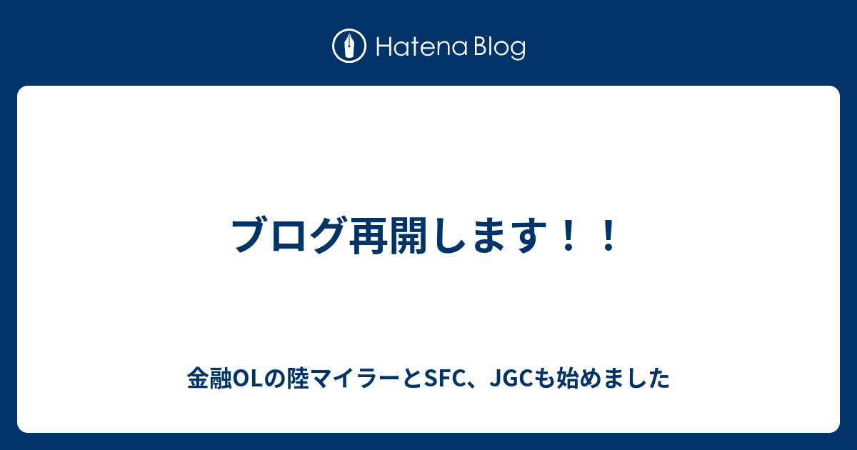 ブログ再開します！！ - 金融OLの陸マイラーとSFC、JGCも始めました