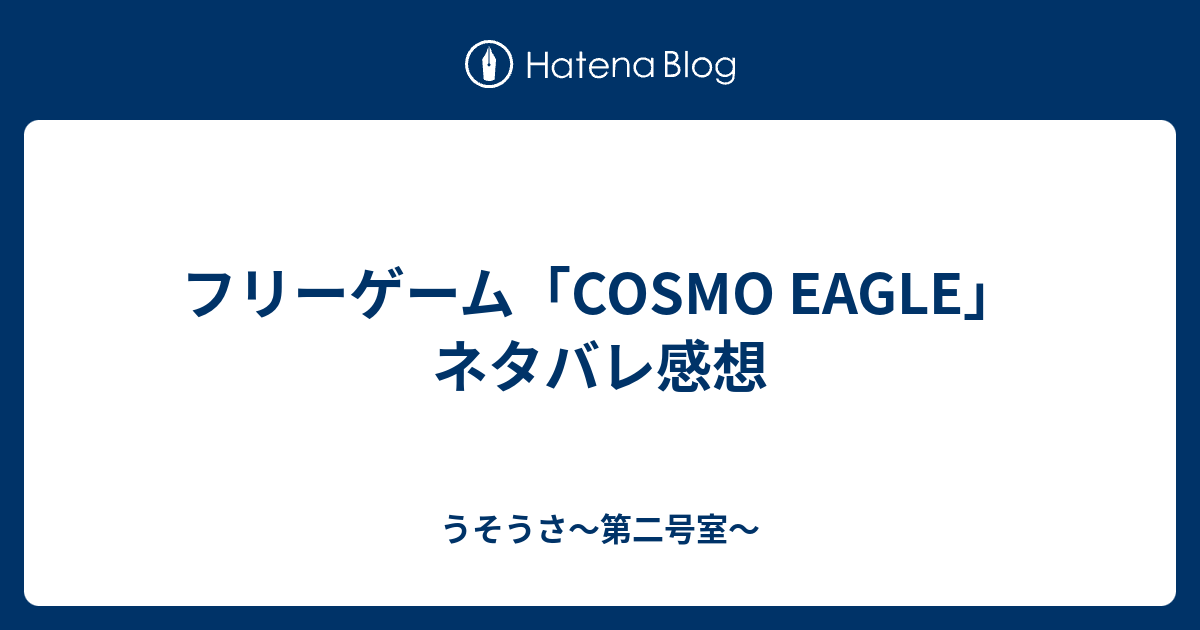 フリーゲーム「COSMO EAGLE」ネタバレ感想 - うそうさ〜第二号室〜
