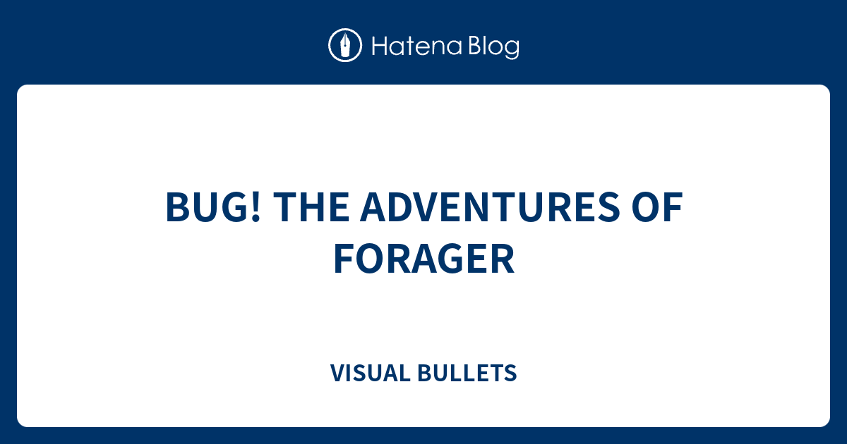 BUG! THE ADVENTURES OF FORAGER - VISUAL BULLETS