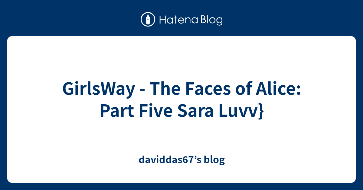 GirlsWay - The Faces of Alice: Part Five Sara Luvv} - daviddas67’s blog
