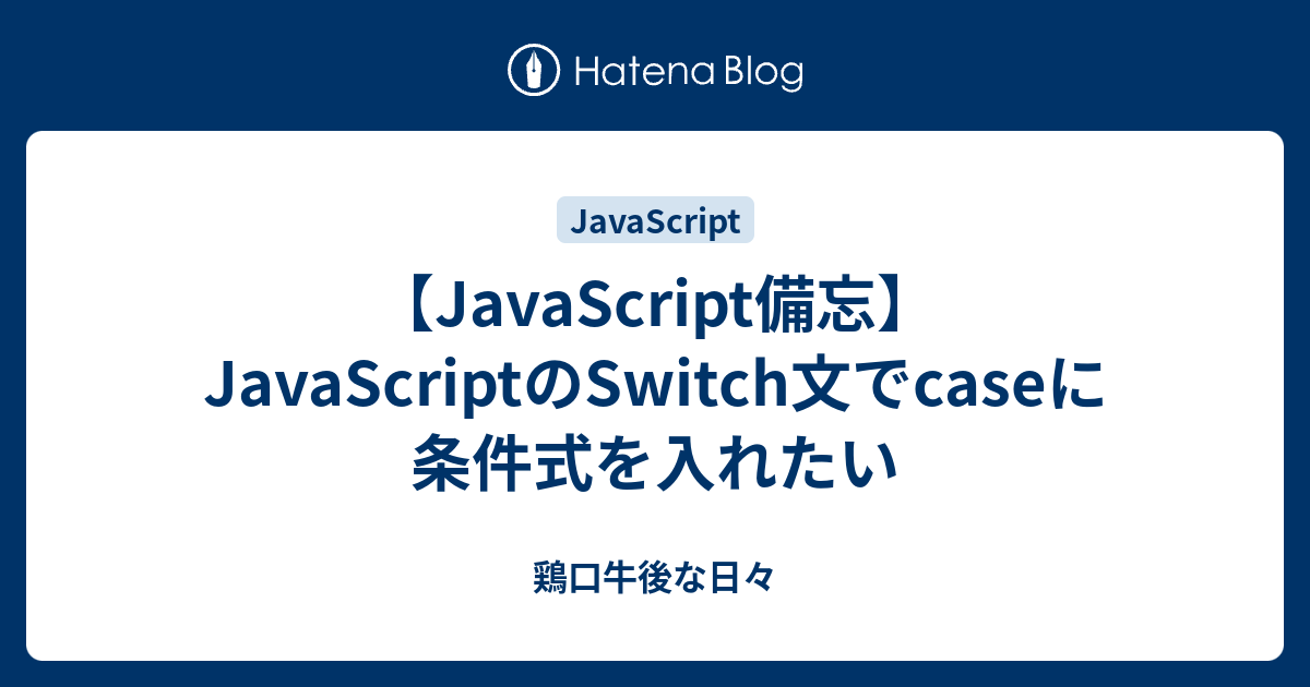 【JavaScript備忘】JavaScriptのSwitch文でcaseに条件式を入れたい - 鶏口牛後な日々