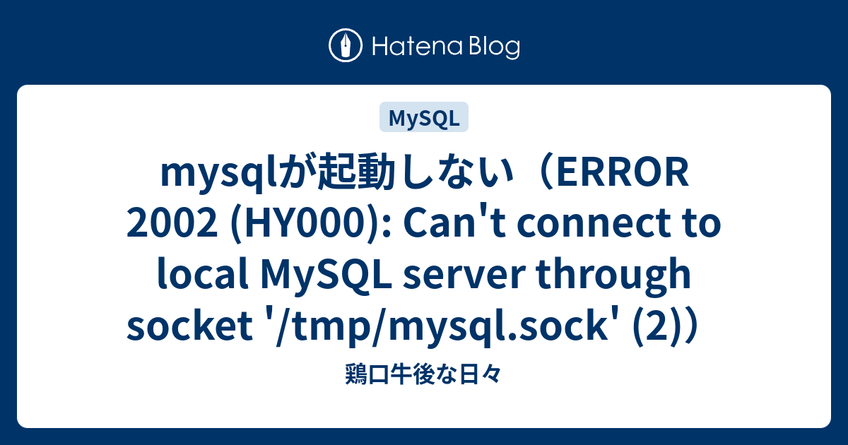 mysqlが起動しない（ERROR 2002 (HY000): Can't connect to local MySQL server through socket '/tmp/mysql ...