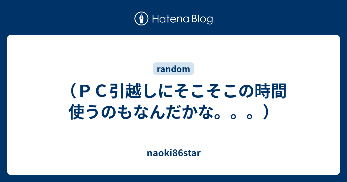 （PC引越しにそこそこの時間使うのもなんだかな。。。） - naoki86star