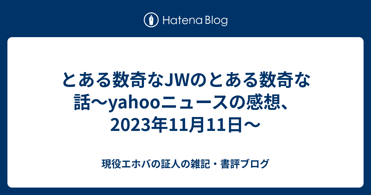 とある数奇なJWのとある数奇な話～yahooニュースの感想、2023年11月11日～ - 現役エホバの証人の雑記・書評ブログ