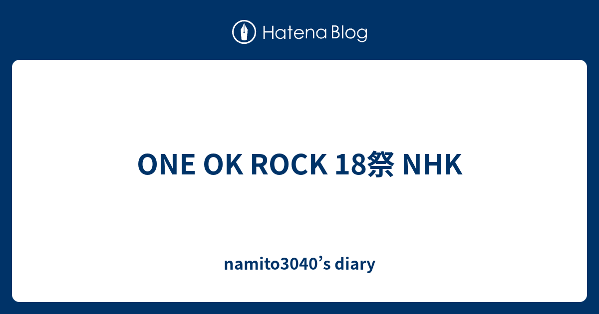 ONE OK ROCK 18祭 NHK - namito3040’s diary