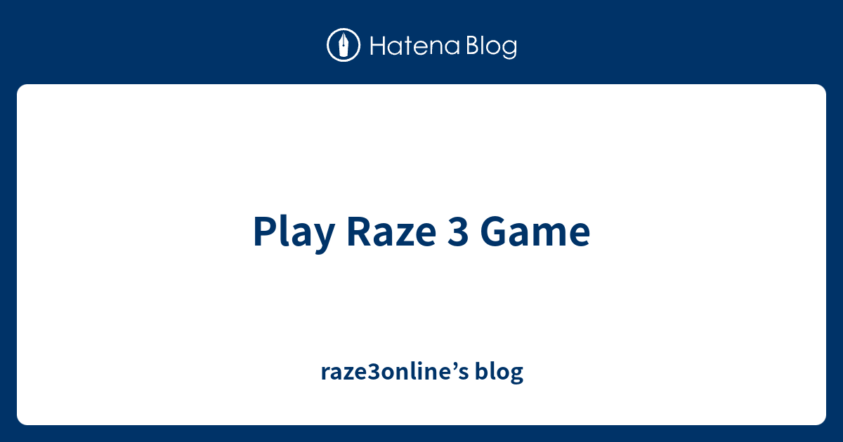 Play Raze 3 Game - raze3online’s blog