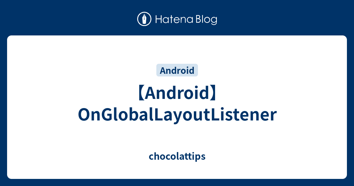 【Android】OnGlobalLayoutListener - chocolattips