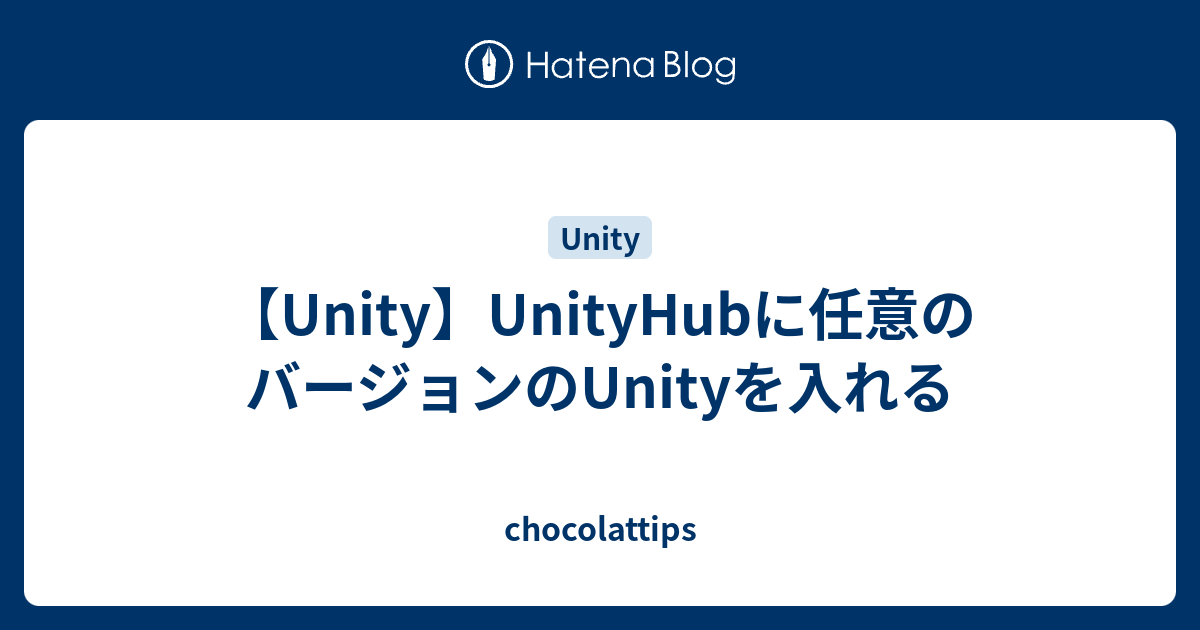 【Unity】UnityHubに任意のバージョンのUnityを入れる - chocolattips
