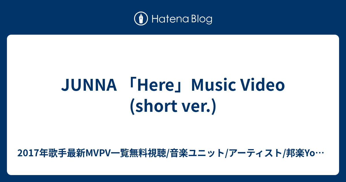 JUNNA 「Here」Music Video (short ver.) - 2017年歌手最新MVPV一覧無料視聴/音楽ユニット/アーティスト/邦楽YouTubeまとめ
