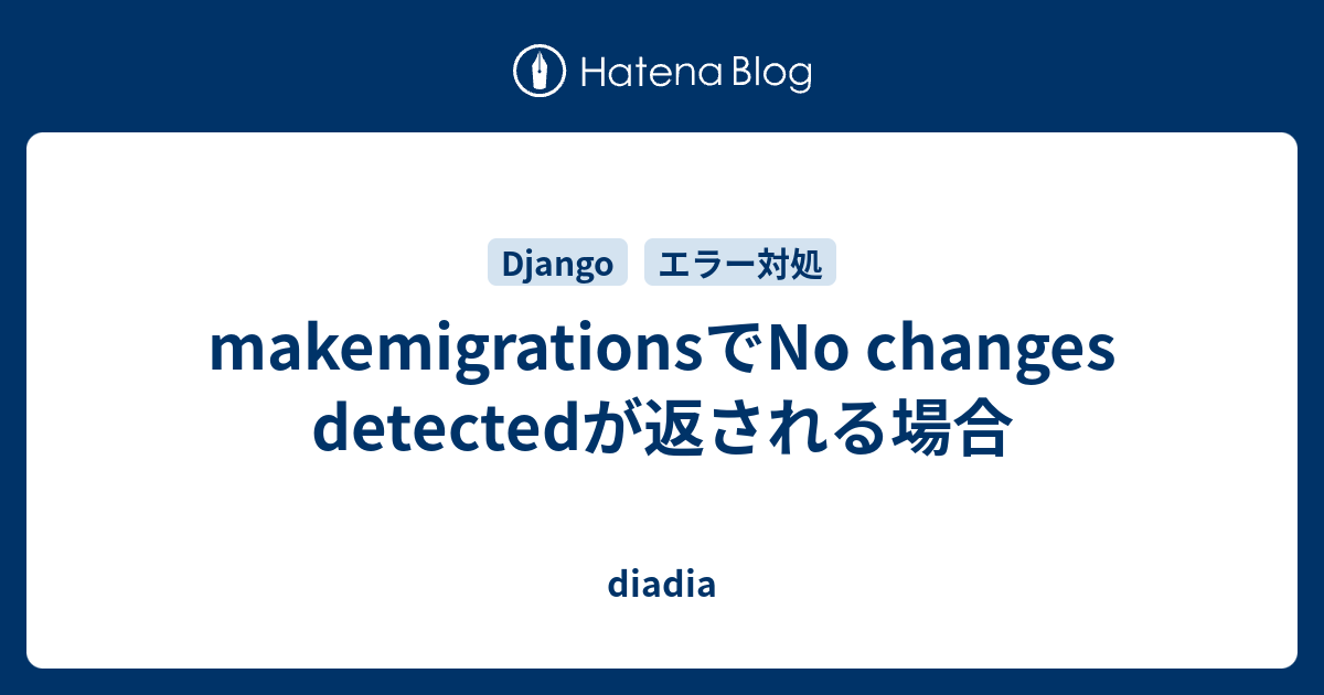 makemigrationsでNo changes detectedが返される場合 - diadia