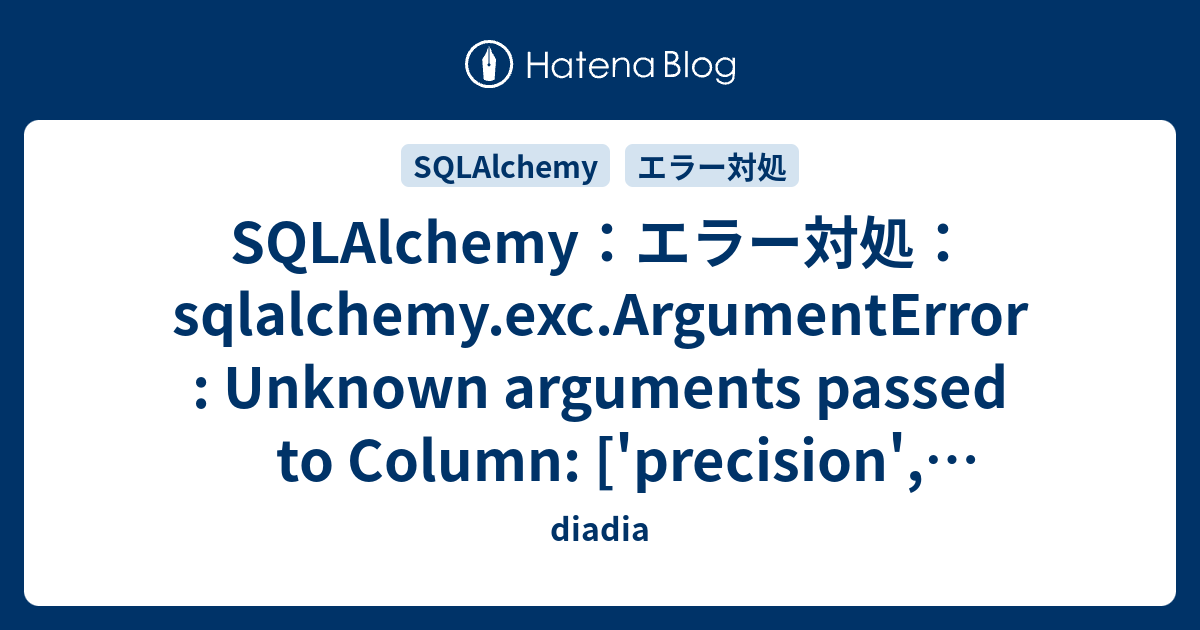 SQLAlchemy：エラー対処：sqlalchemy.exc.ArgumentError: Unknown arguments passed to Column: ['precision ...