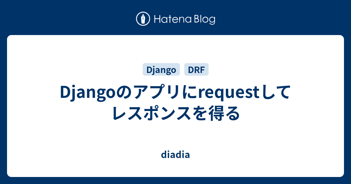 Djangoのアプリにrequestしてレスポンスを得る - diadia