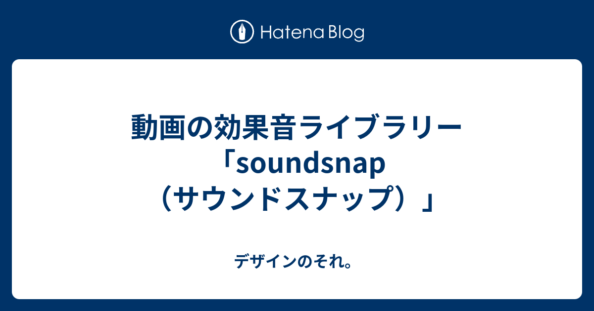 動画の効果音ライブラリー「soundsnap（サウンドスナップ）」 - デザインのそれ。