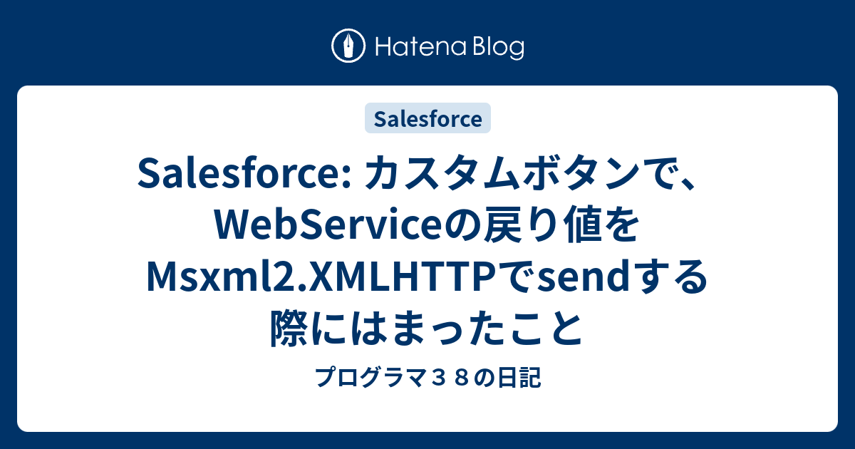 Salesforce: カスタムボタンで、WebServiceの戻り値をMsxml2.XMLHTTPでsendする際にはまったこと - プログラマ38の日記