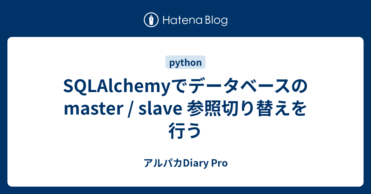 SQLAlchemyでデータベースの master / slave 参照切り替えを行う - アルパカDiary Pro