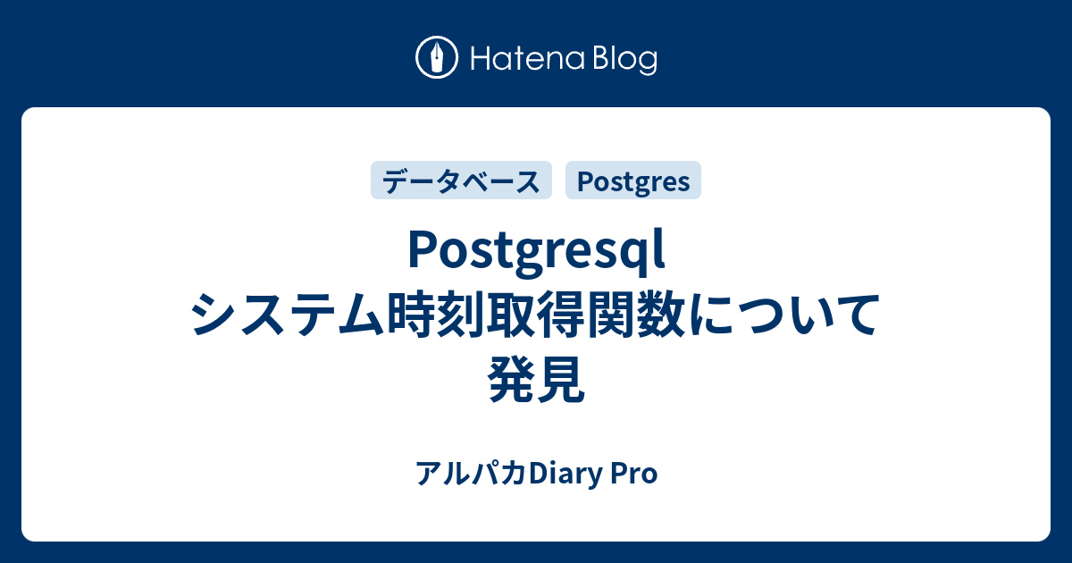 Postgresql システム時刻取得関数について発見 - アルパカDiary Pro
