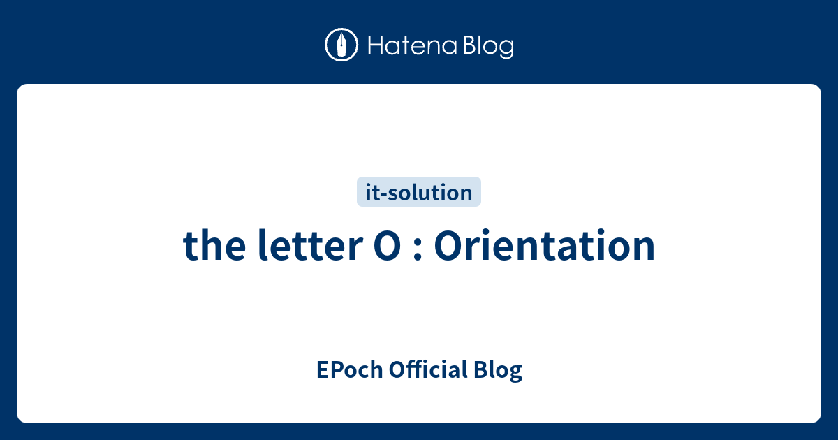 the letter O : Orientation - EPoch Official Blog