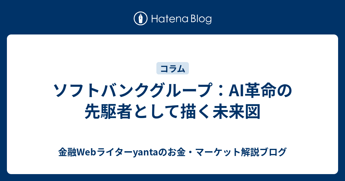 ソフトバンクグループ：AI革命の先駆者として描く未来図 - 金融Webライターyantaのお金・マーケット解説ブログ