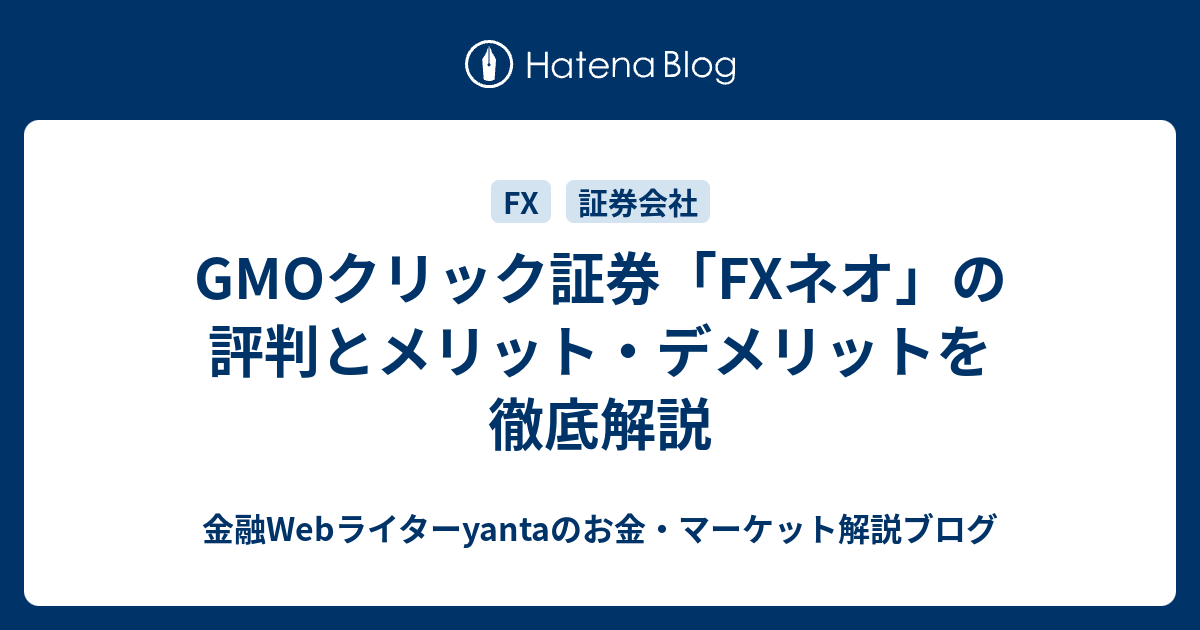 GMOクリック証券「FXネオ」の評判とメリット・デメリットを徹底解説 - 金融Webライターyantaのお金・マーケット解説ブログ
