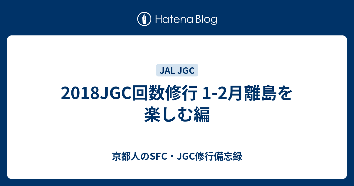 2018JGC回数修行 1-2月離島を楽しむ編 - 京都人のSFC・JGC修行備忘録