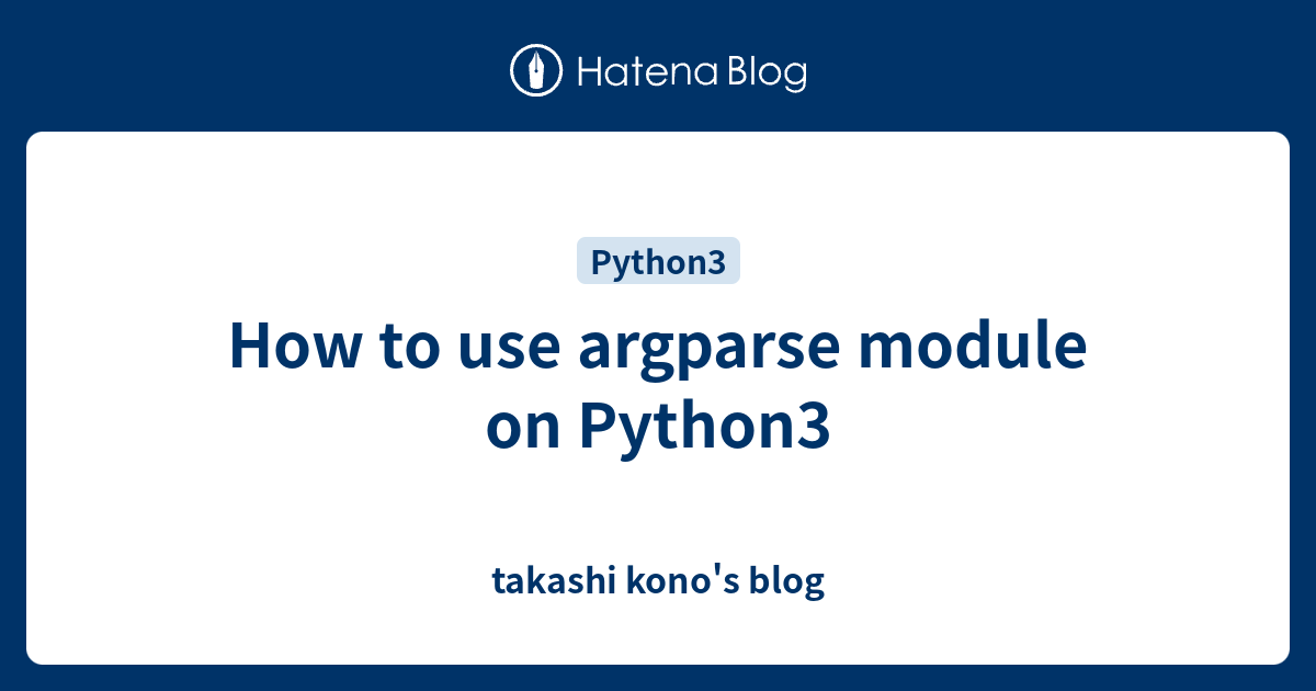 How To Use Argparse Module On Python3 Takashi Konos Blog