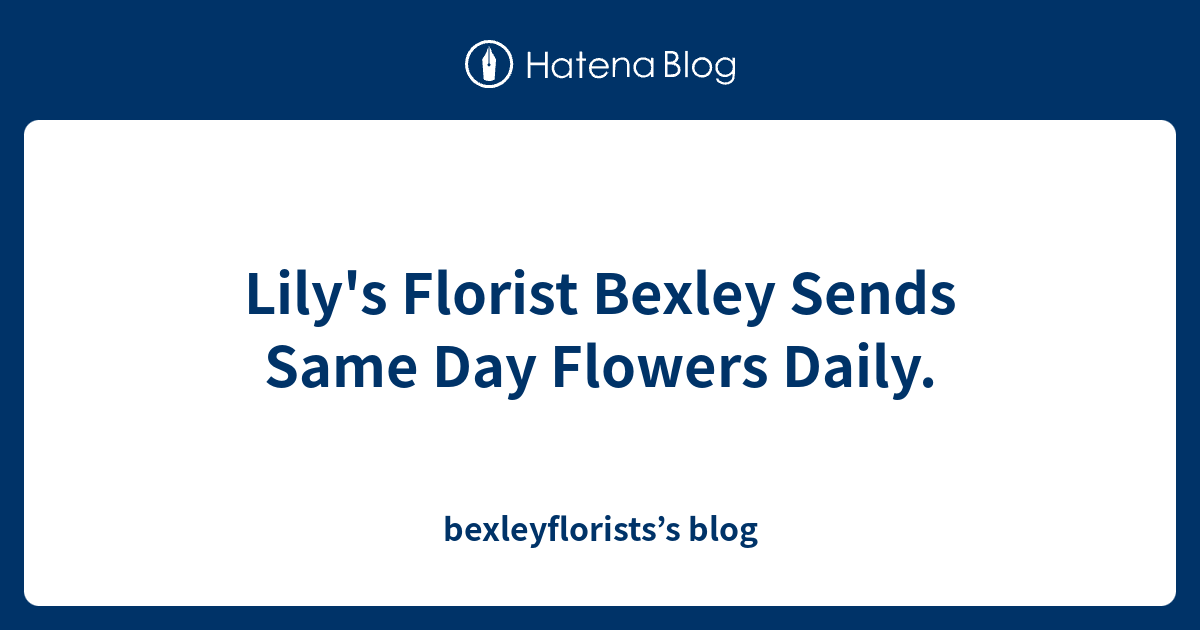 Lily's Florist Bexley Sends Same Day Flowers Daily. - bexleyflorists’s blog