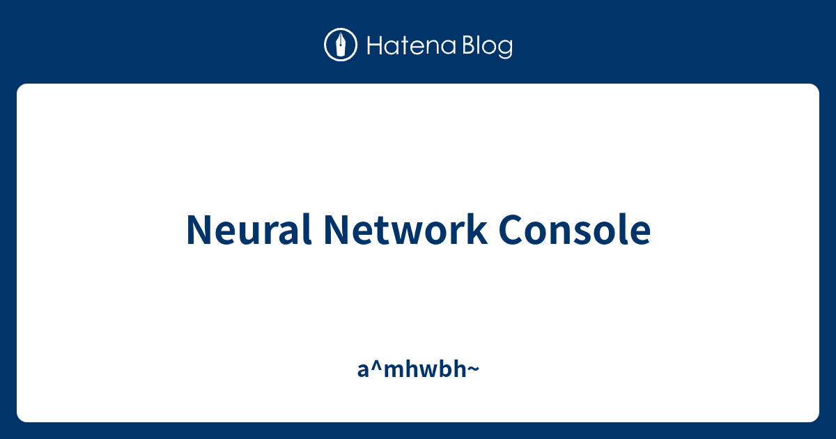Neural Network Console - a^mhwbh~
