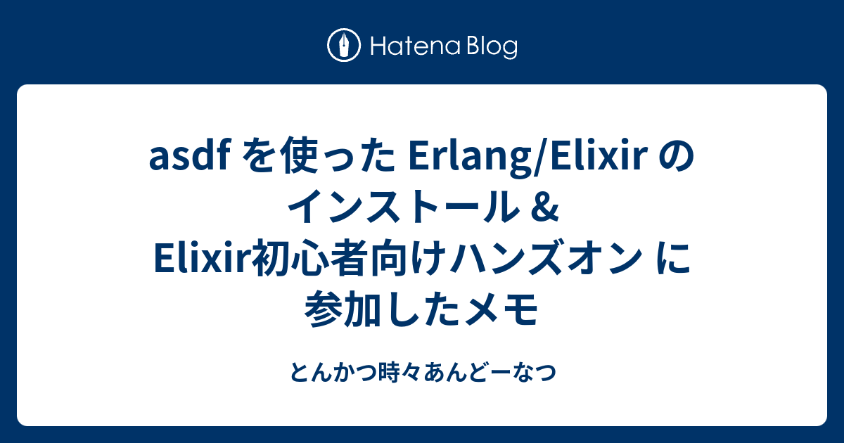 asdf を使った Erlang/Elixir のインストール & Elixir初心者向けハンズオン に参加したメモ - とんかつ時々あんどーなつ