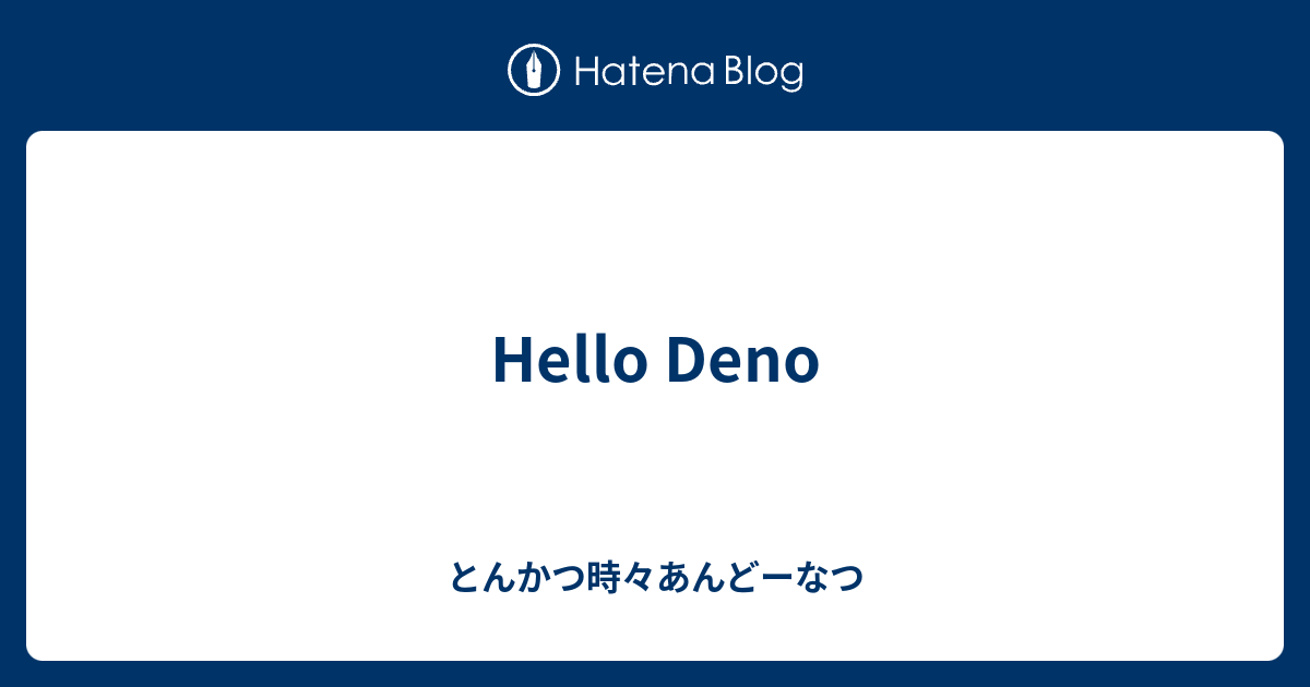 Hello Deno - とんかつ時々あんどーなつ