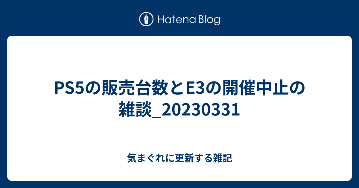 PS5の販売台数とE3の開催中止の雑談_20230331 - 気まぐれに更新する雑記