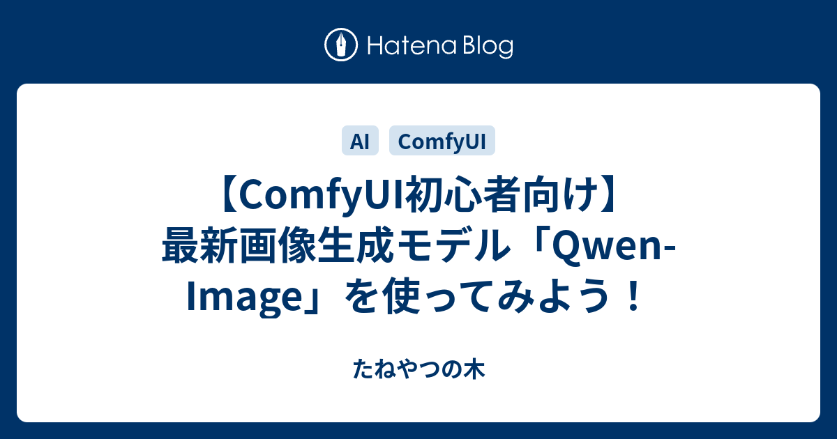 【ComfyUI初心者向け】最新画像生成モデル「Qwen-Image」を使ってみよう！ - たねやつの木